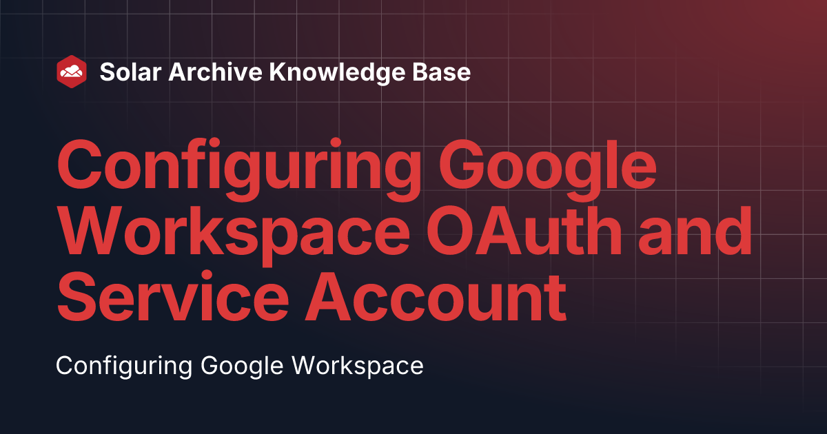 Configuring Google Workspace OAuth and Service Account | Solar Archive Knowledge Base